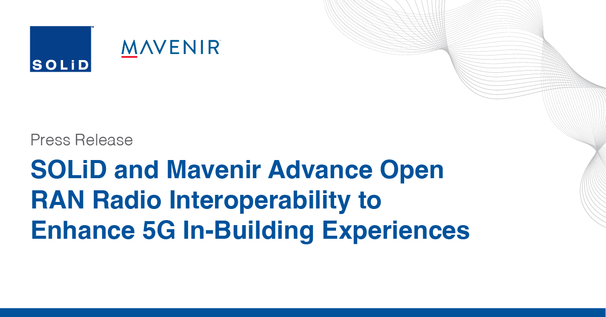 SOLiD and Mavenir Advance Open RAN Radio Interoperability to Enhance 5G In-Building Experiences ...
